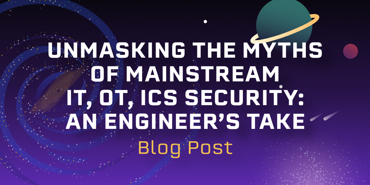 Debunking Myths: IT, OT, ICS Security from an Engineer's Perspective